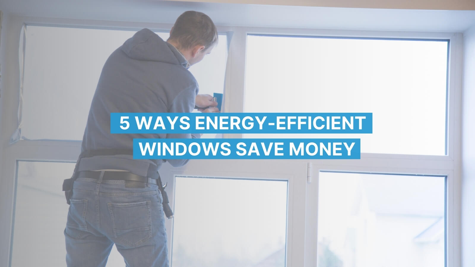 5 Ways Energy-Efficient Windows Save Money | Standard Windows & Doors 5 Ways Energy-Efficient Windows Save Money | Standard Windows & Doors